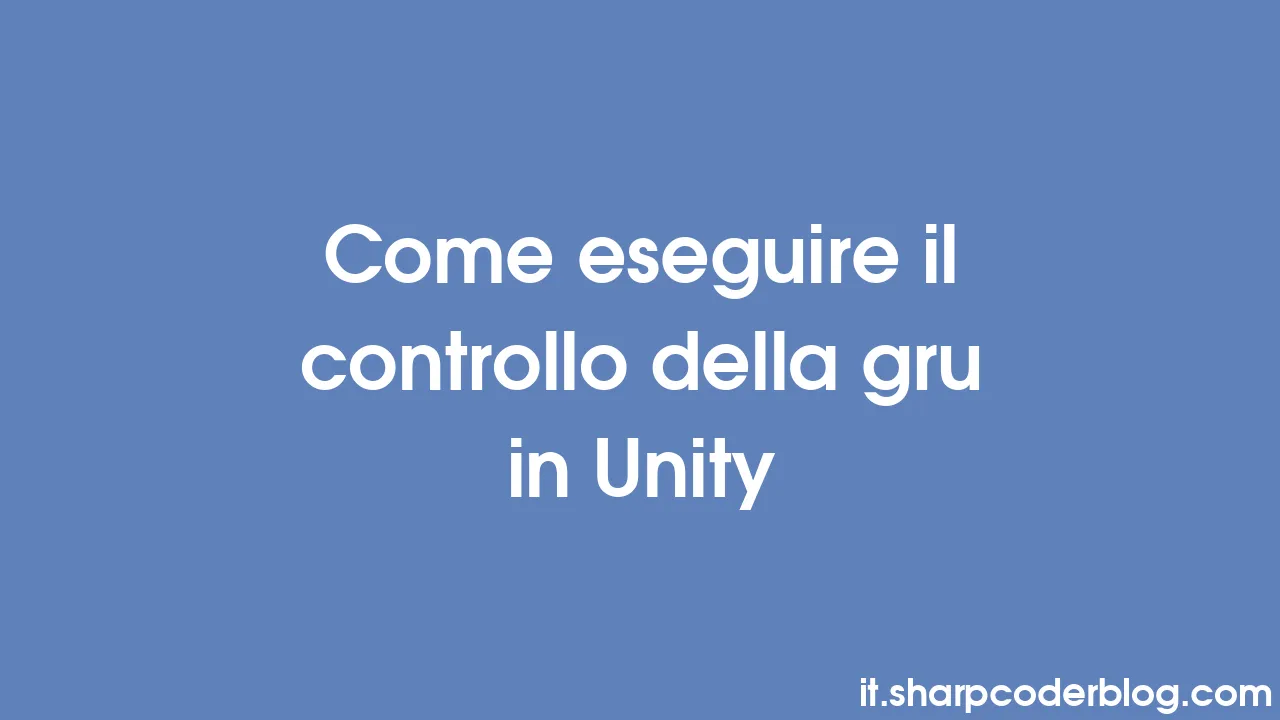 Come Eseguire Il Controllo Della Gru In Unity Sharp Coder Blog