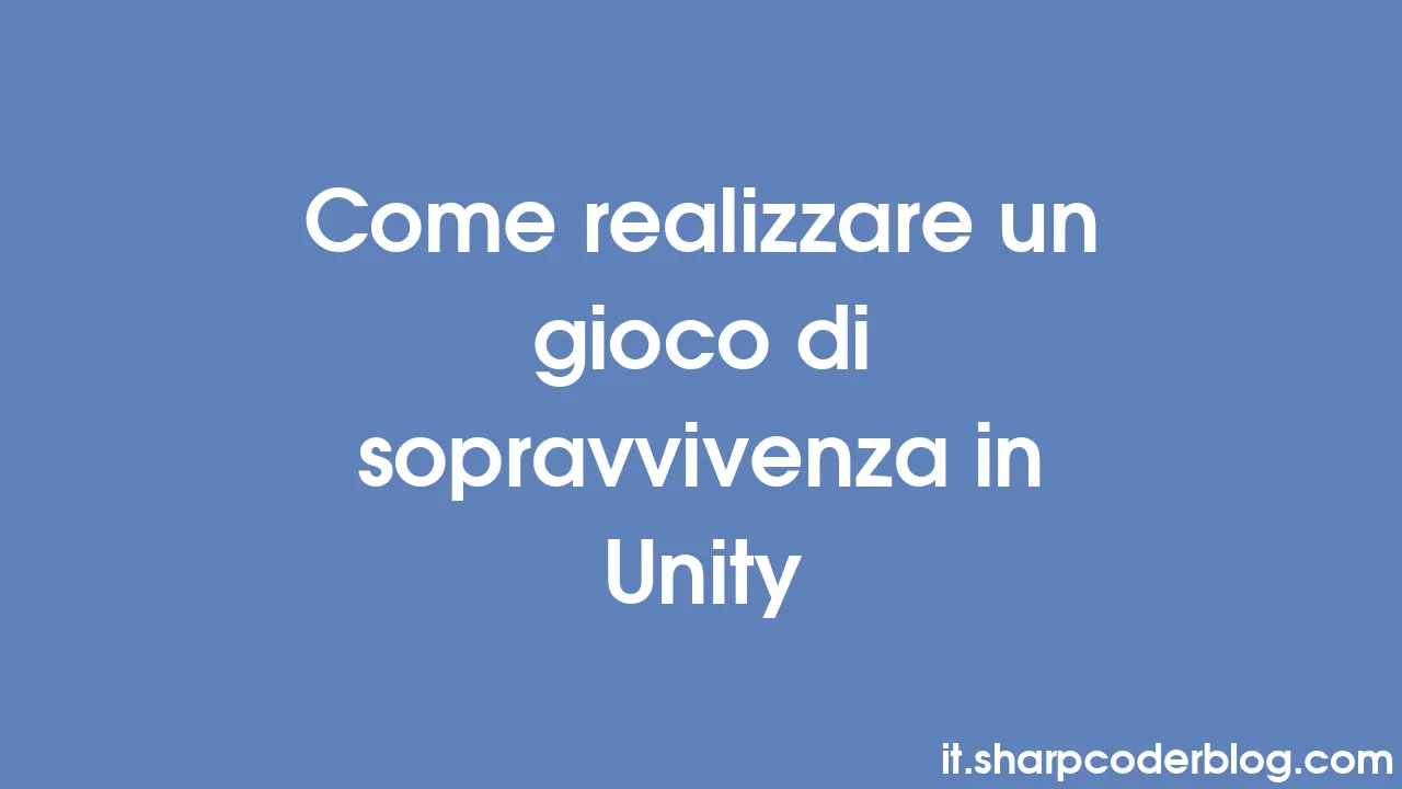 Come Realizzare Un Gioco Di Sopravvivenza In Unity Sharp Coder Blog