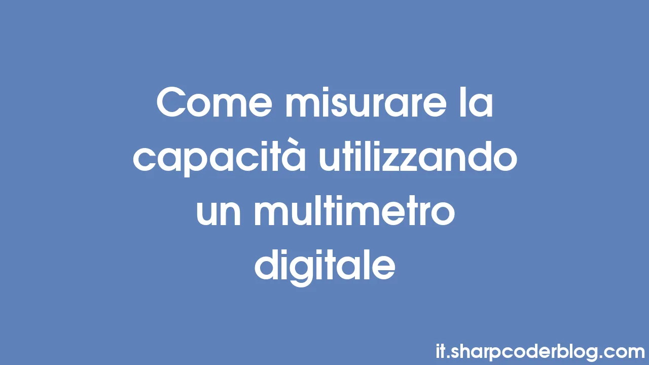 Come misurare la capacità utilizzando un multimetro digitale | Sharp Coder Blog