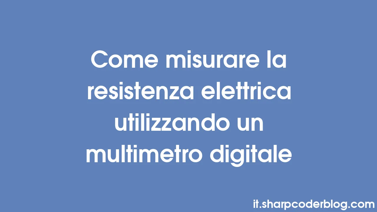 Come misurare la resistenza elettrica utilizzando un multimetro ...