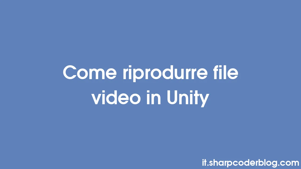 Come riprodurre file video in Unity | Sharp Coder Blog