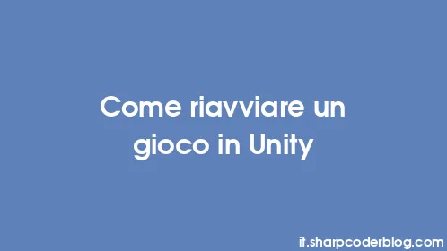 Come riavviare un gioco in Unity - Thumbnail