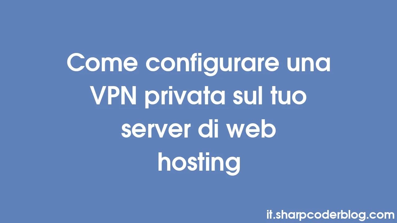 Come configurare una VPN privata sul tuo server di web hosting | Sharp Coder Blog
