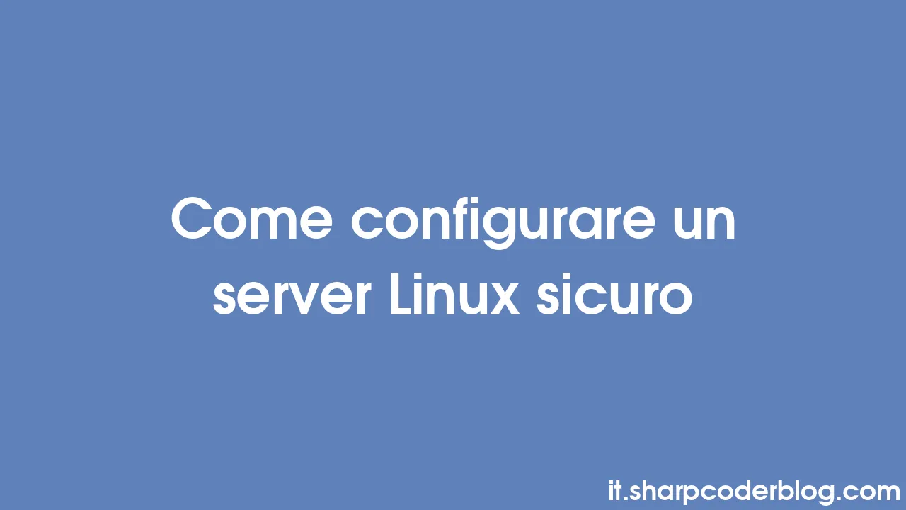 Come configurare un server Linux sicuro | Sharp Coder Blog