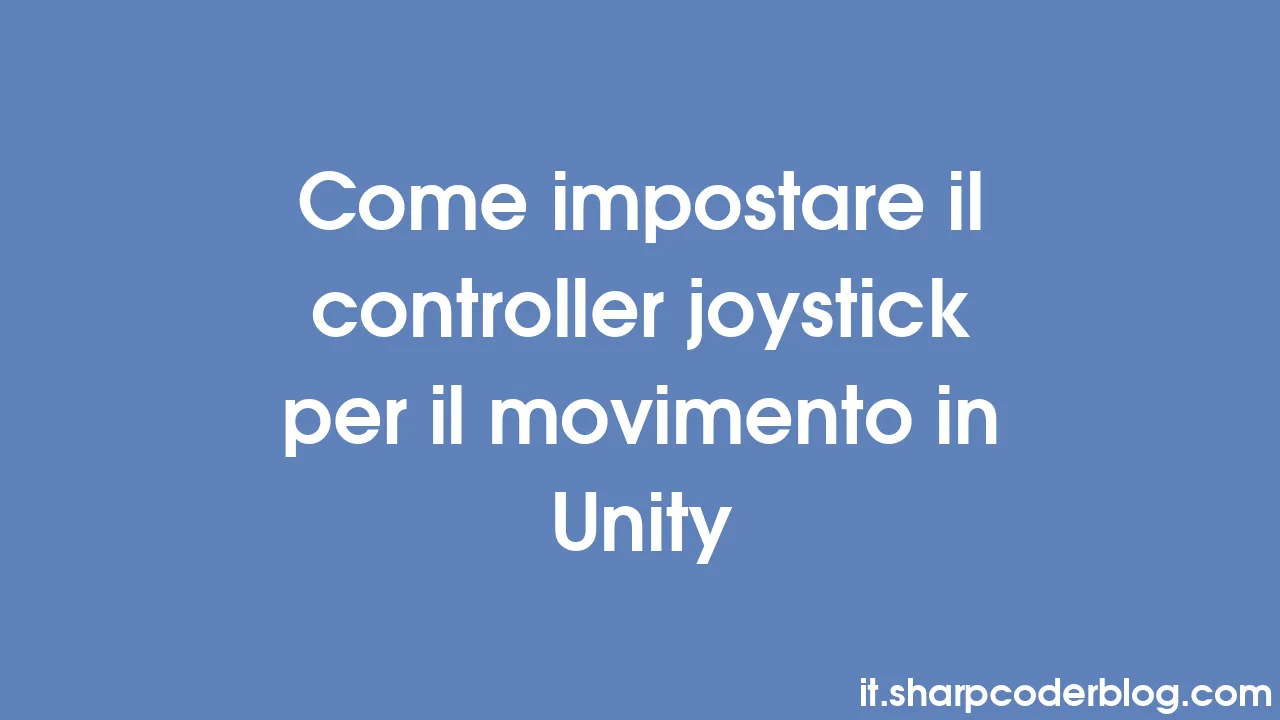 Come impostare il controller joystick per il movimento in Unity | Sharp Coder Blog