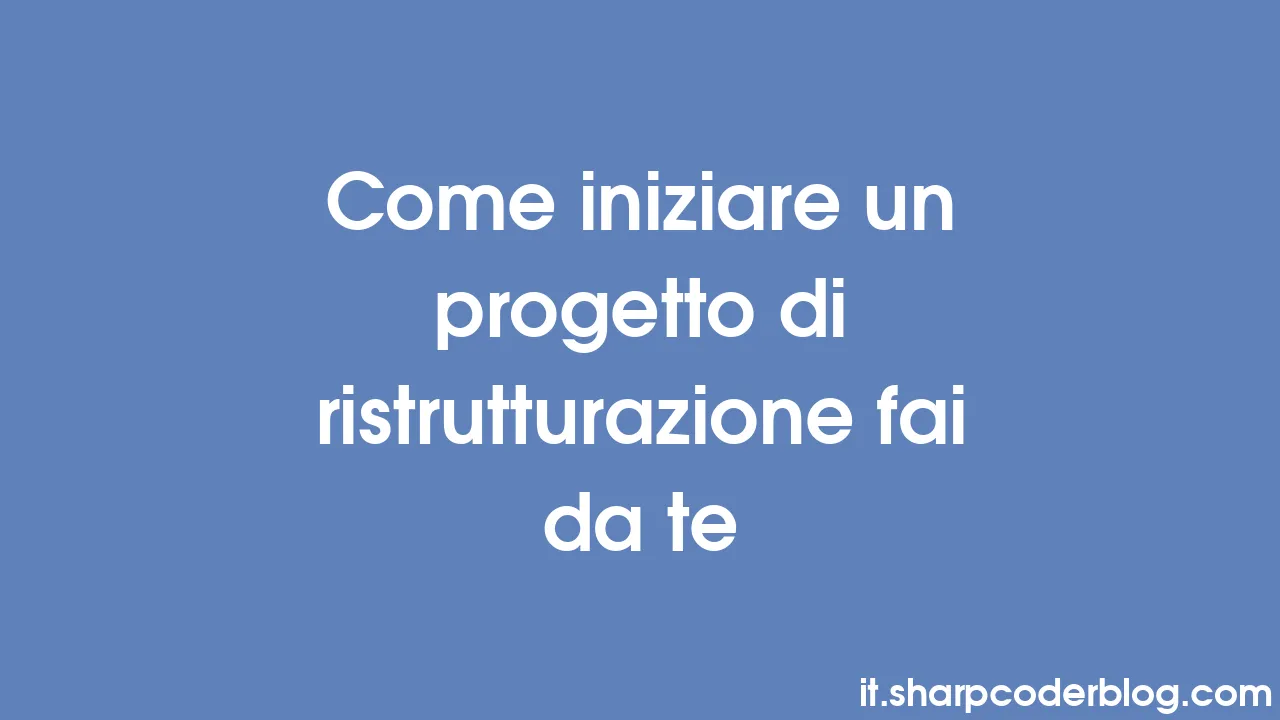 Come iniziare un progetto di ristrutturazione fai da te | Sharp Coder Blog