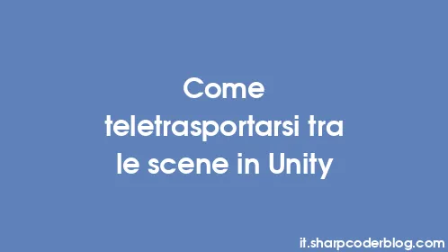 Come teletrasportarsi tra le scene in Unity - Thumbnail