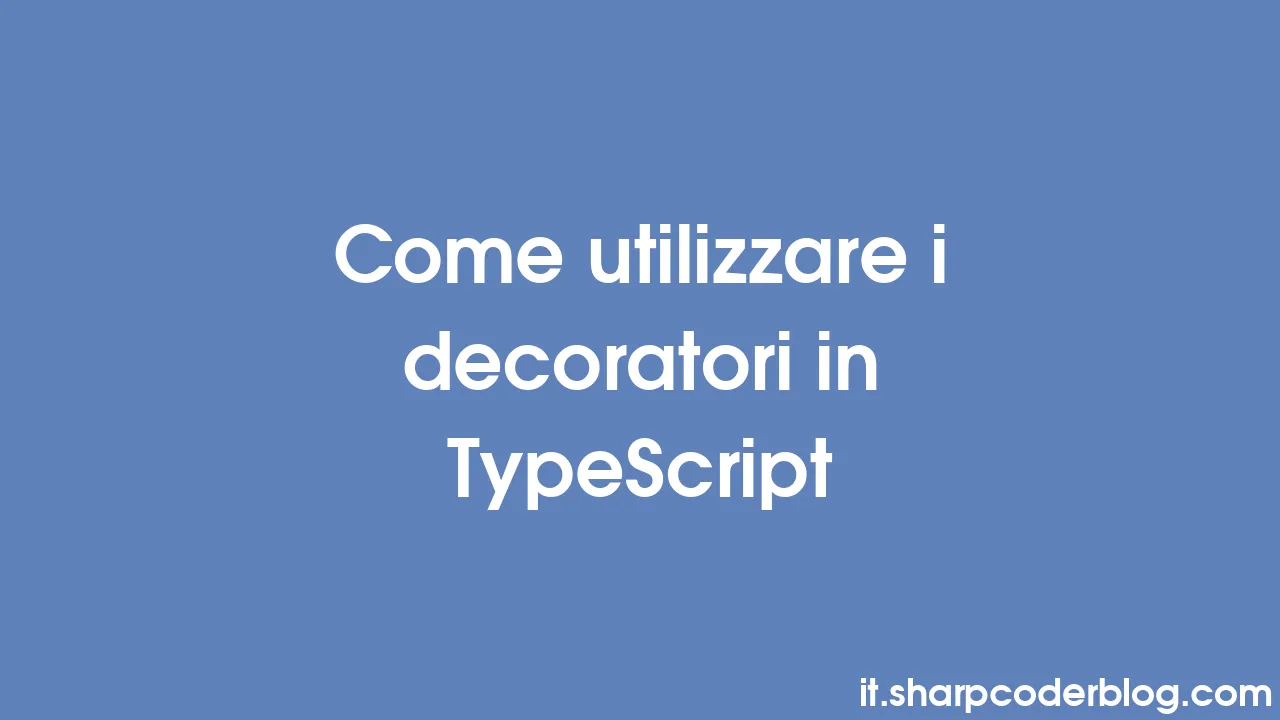 Come Utilizzare I Decoratori In Typescript Sharp Coder Blog 1948
