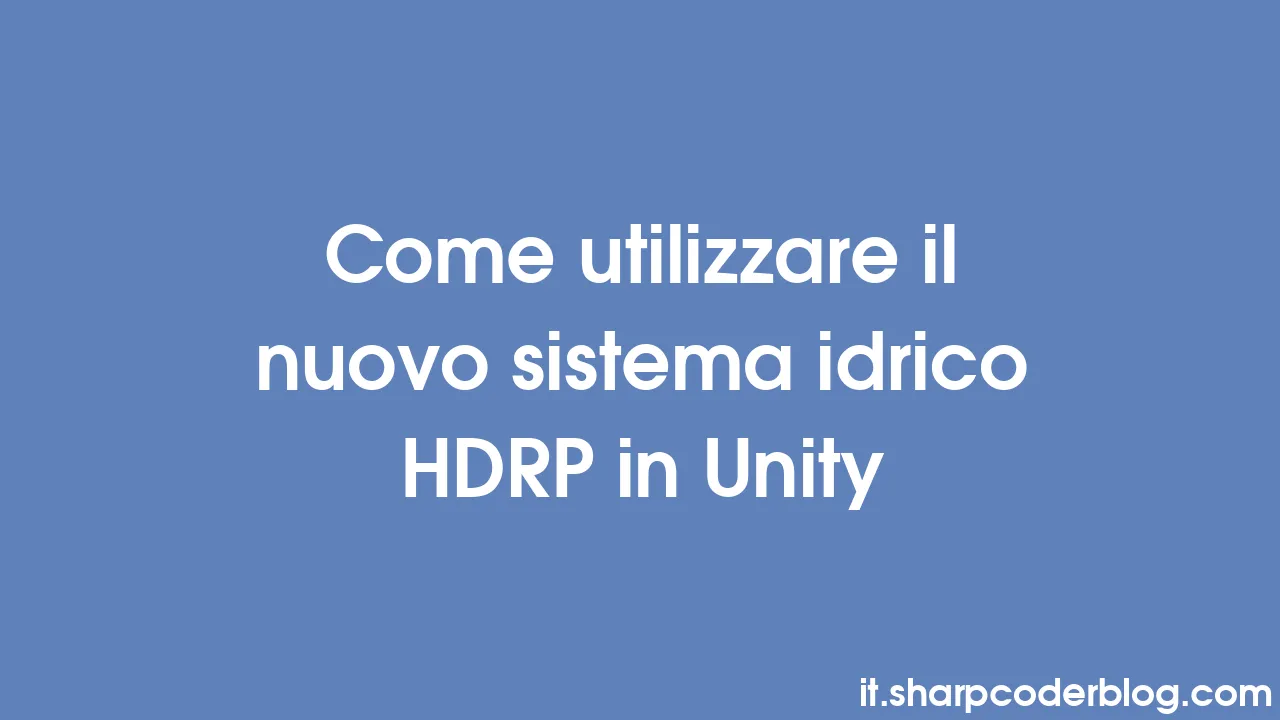 Come utilizzare il nuovo sistema idrico HDRP in Unity | Sharp Coder Blog