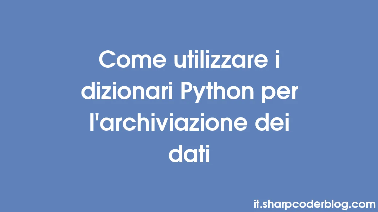 Come utilizzare i dizionari Python per l'archiviazione dei dati | Sharp Coder Blog