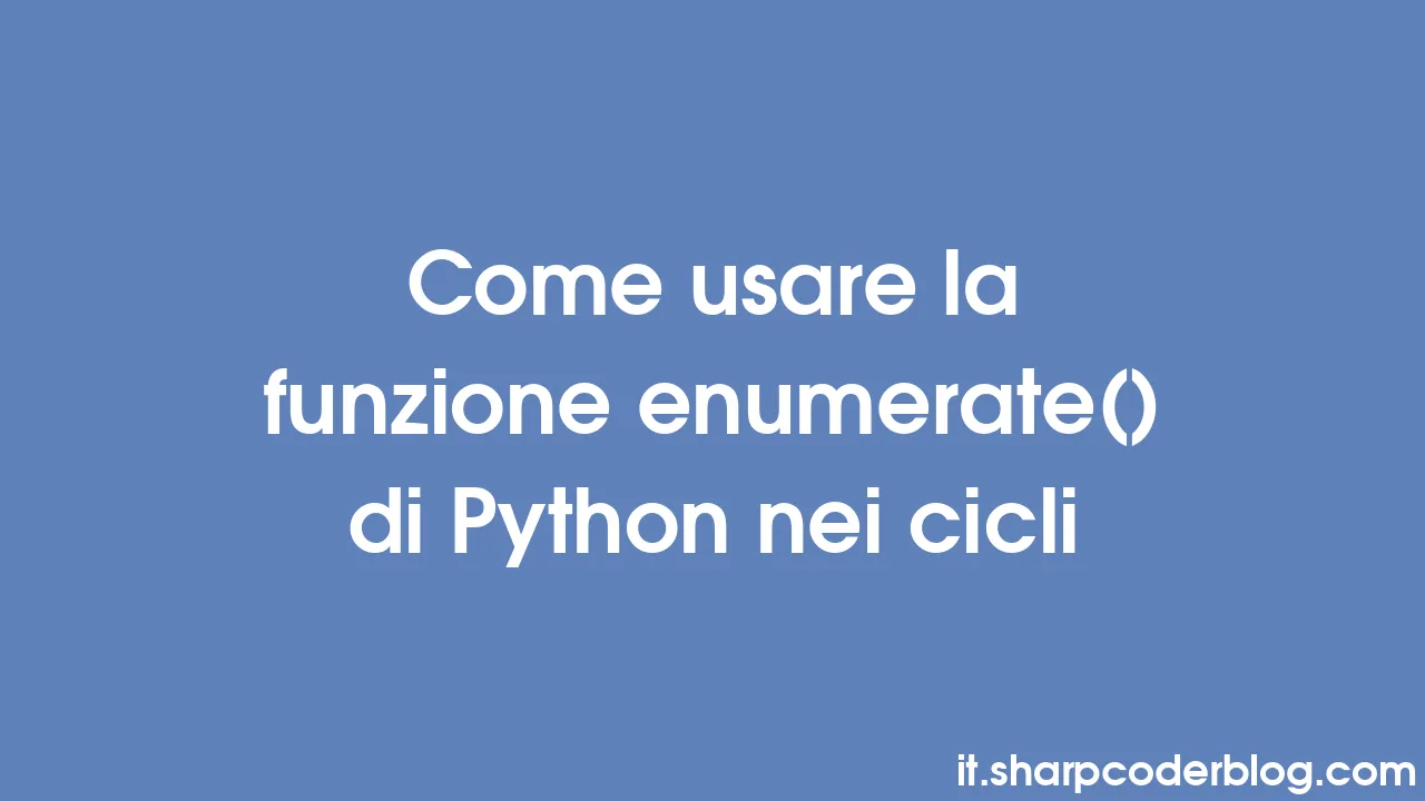 Come Usare La Funzione Enumerate Di Python Nei Cicli Sharp Coder Blog