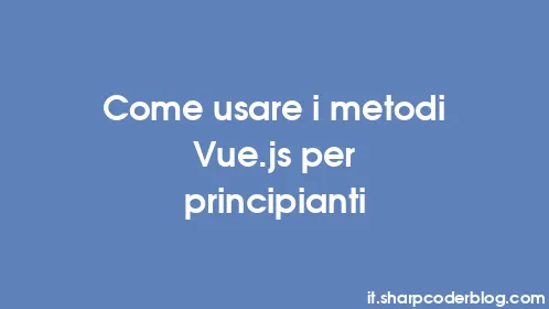 Come usare i metodi Vue.js per principianti - Thumbnail