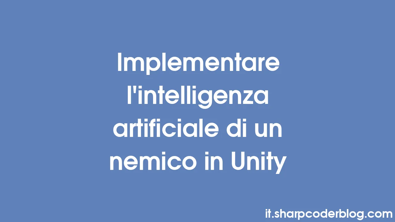 Implementare l'intelligenza artificiale di un nemico in Unity | Sharp ... Implementare l'intelligenza artificiale di un nemico in Unity | Sharp ...