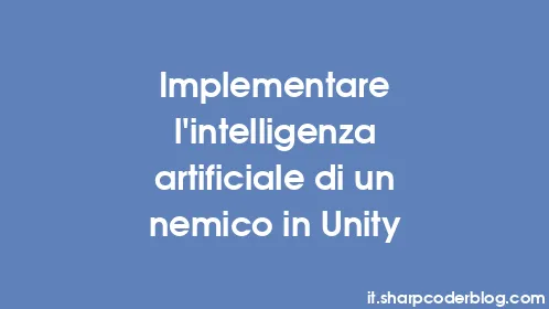 Implementare l'intelligenza artificiale di un nemico in Unity - Thumbnail