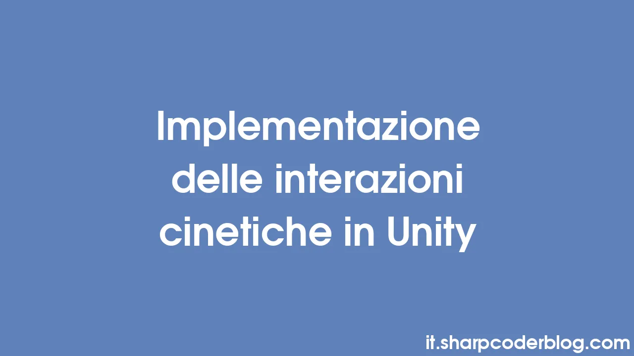 Implementazione delle interazioni cinetiche in Unity | Sharp Coder Blog