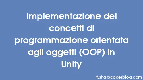 Implementazione dei concetti di programmazione orientata agli oggetti (OOP) in Unity - Thumbnail