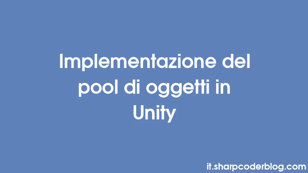Implementazione Del Pool Di Oggetti In Unity Sharp Coder Blog