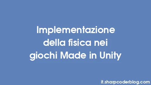 Implementazione della fisica nei giochi Made in Unity - Thumbnail