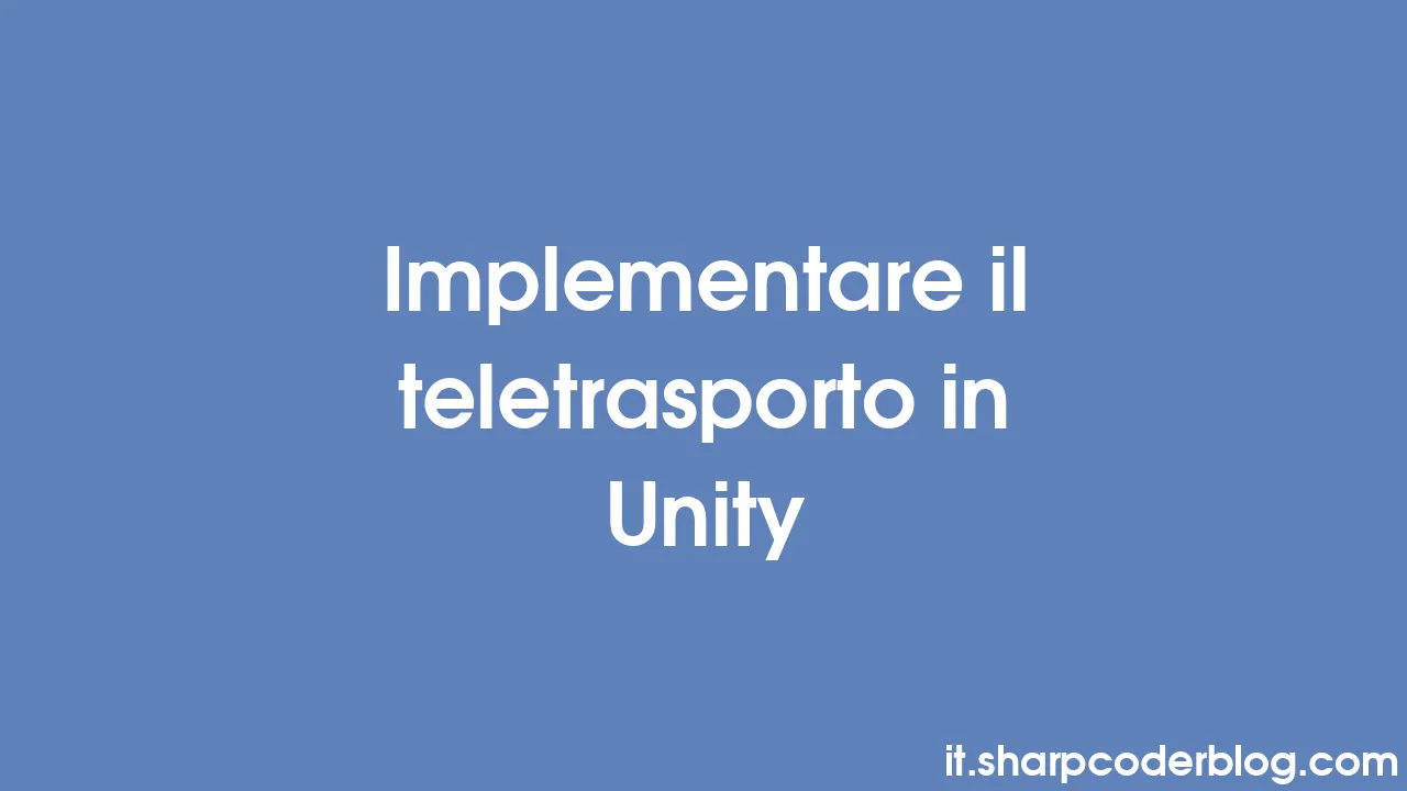 Implementare il teletrasporto in Unity | Sharp Coder Blog