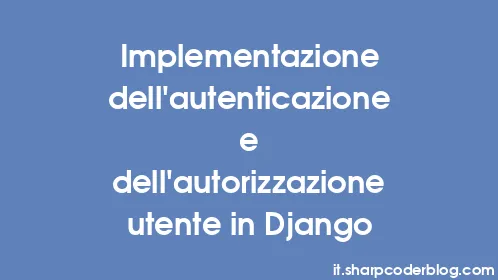 Implementazione dell'autenticazione e dell'autorizzazione utente in Django - Thumbnail