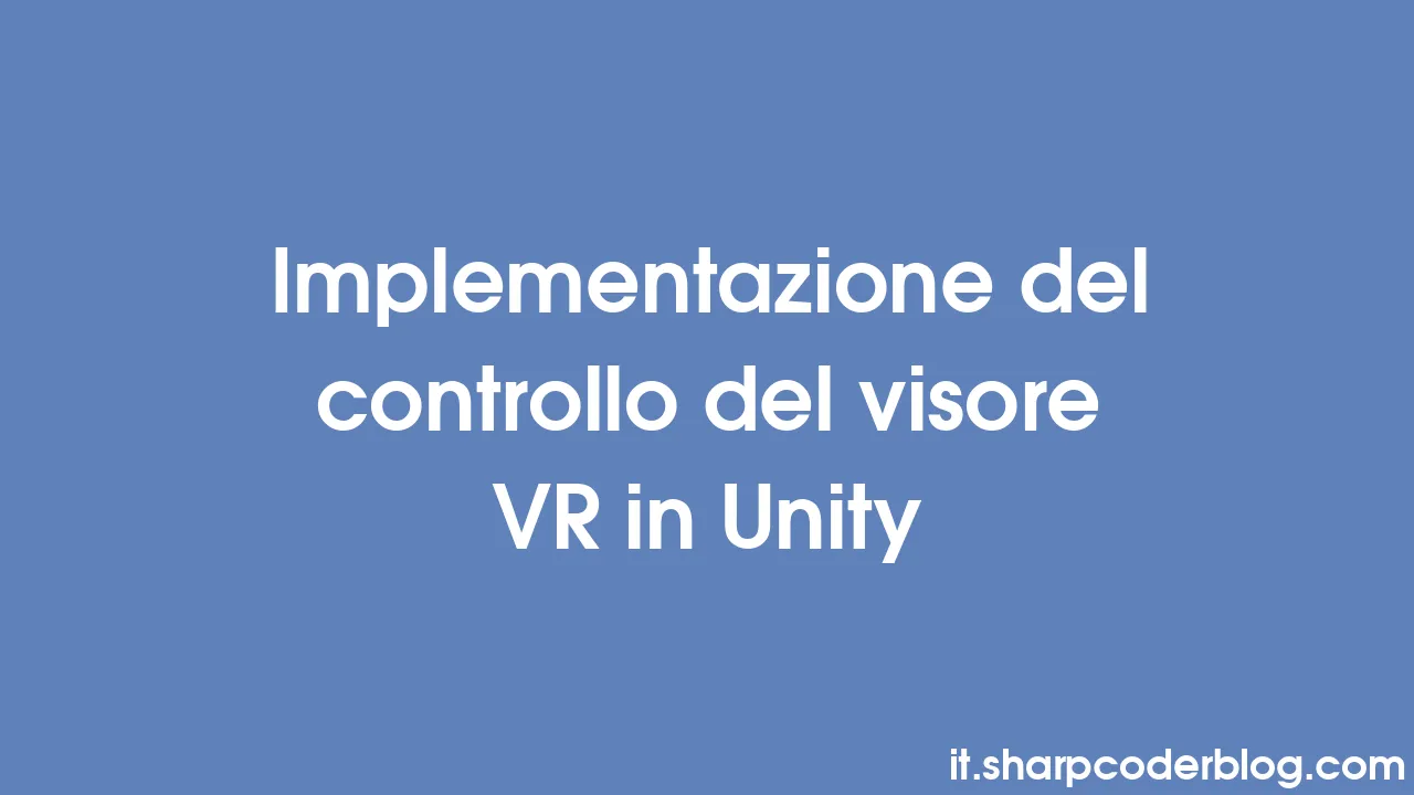 Implementazione del controllo del visore VR in Unity | Sharp Coder Blog