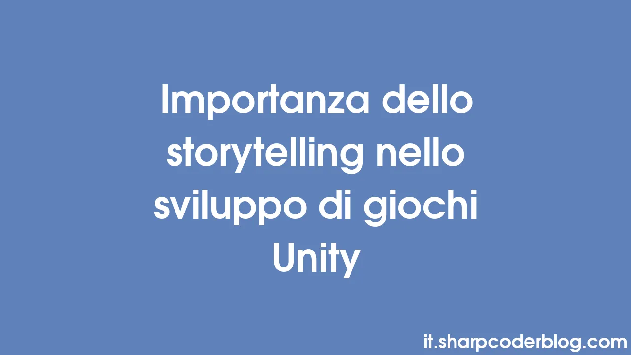 Importanza dello storytelling nello sviluppo di giochi Unity | Sharp Coder Blog