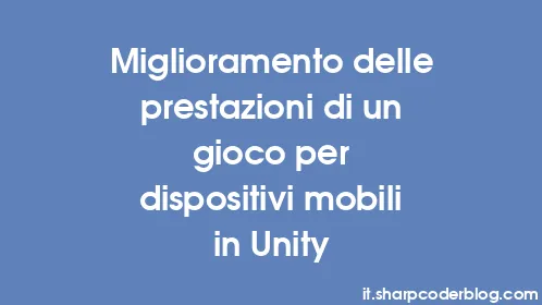 Miglioramento delle prestazioni di un gioco per dispositivi mobili in Unity - Thumbnail