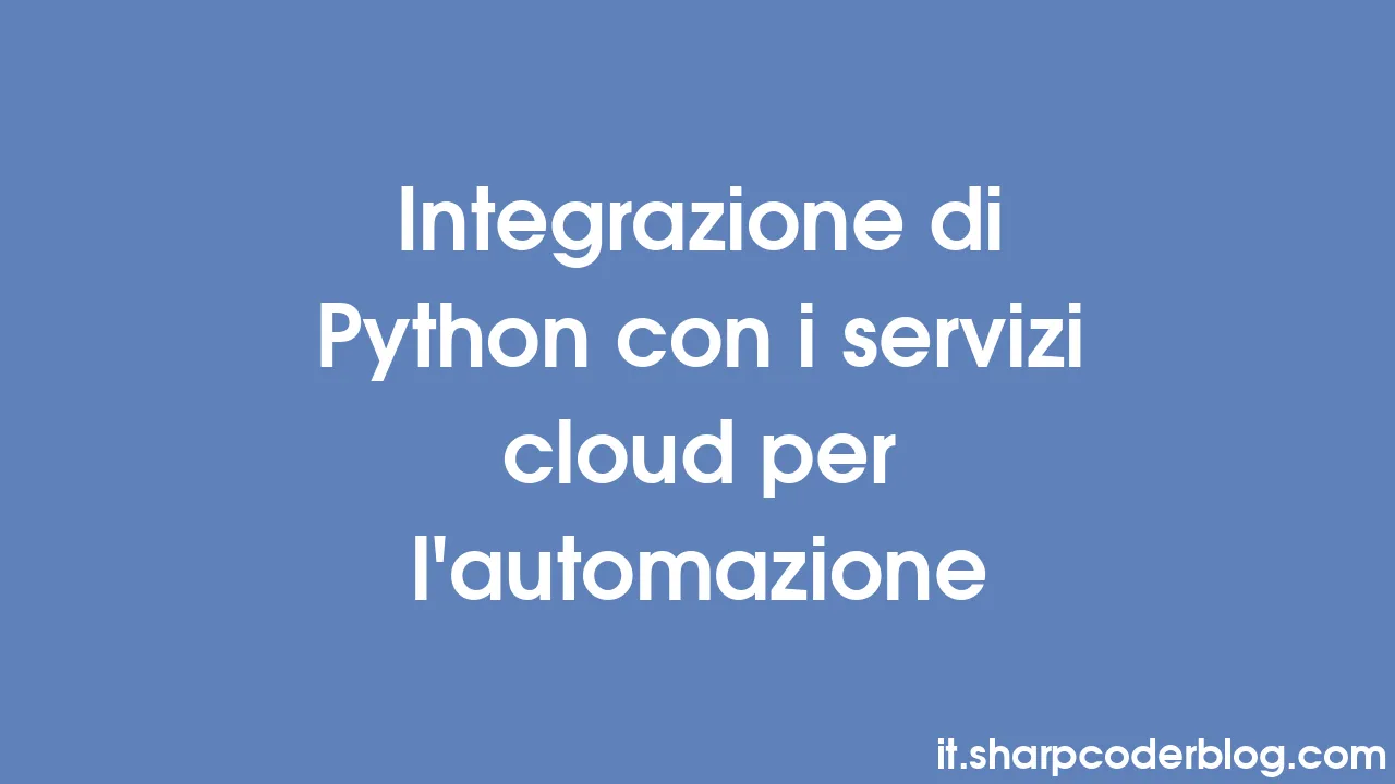Integrazione di Python con i servizi cloud per l'automazione | Sharp Coder Blog