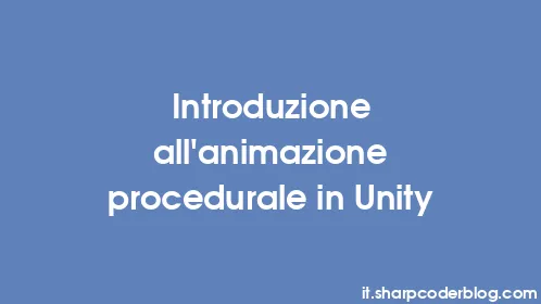 Introduzione all'animazione procedurale in Unity - Thumbnail