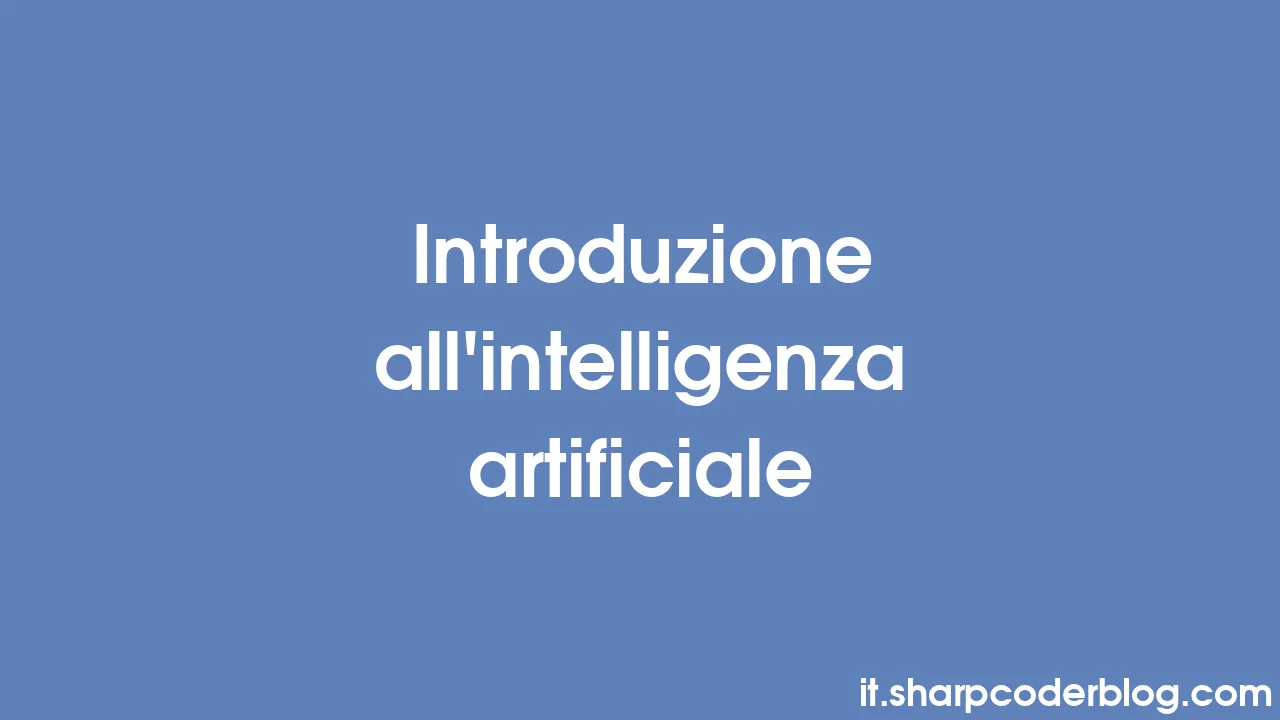 Introduzione all'intelligenza artificiale | Sharp Coder Blog