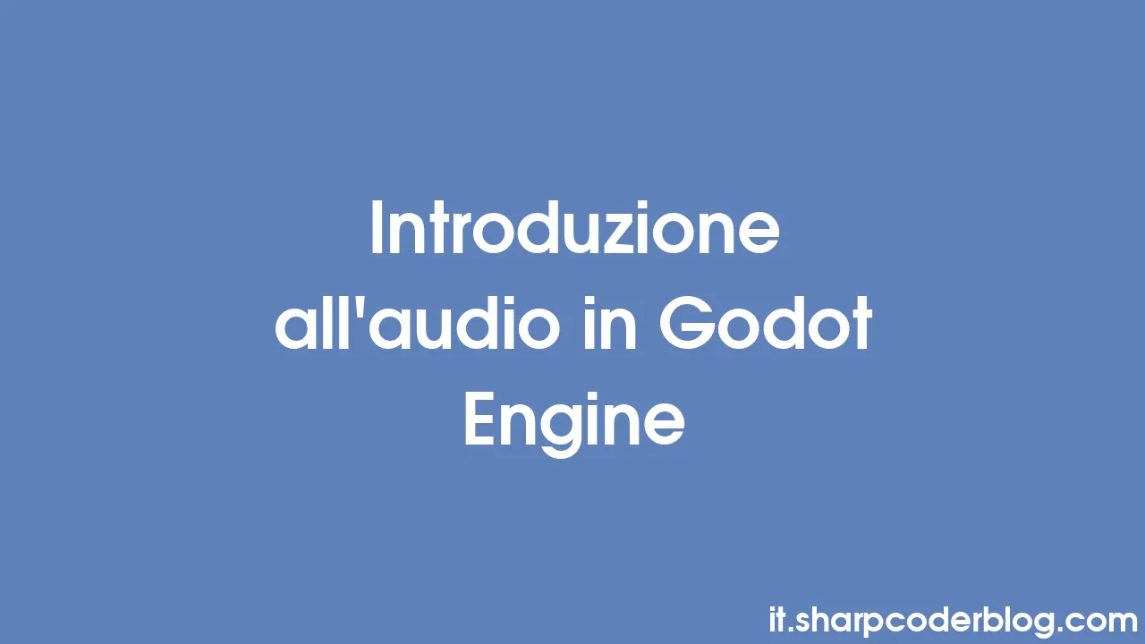 Introduzione all'audio in Godot Engine | Sharp Coder Blog