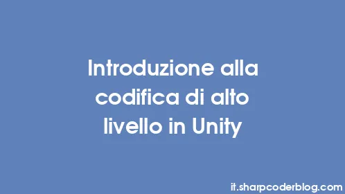 Introduzione alla codifica di alto livello in Unity - Thumbnail