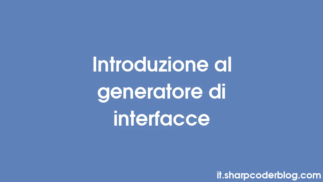 Introduzione al generatore di interfacce | Sharp Coder Blog