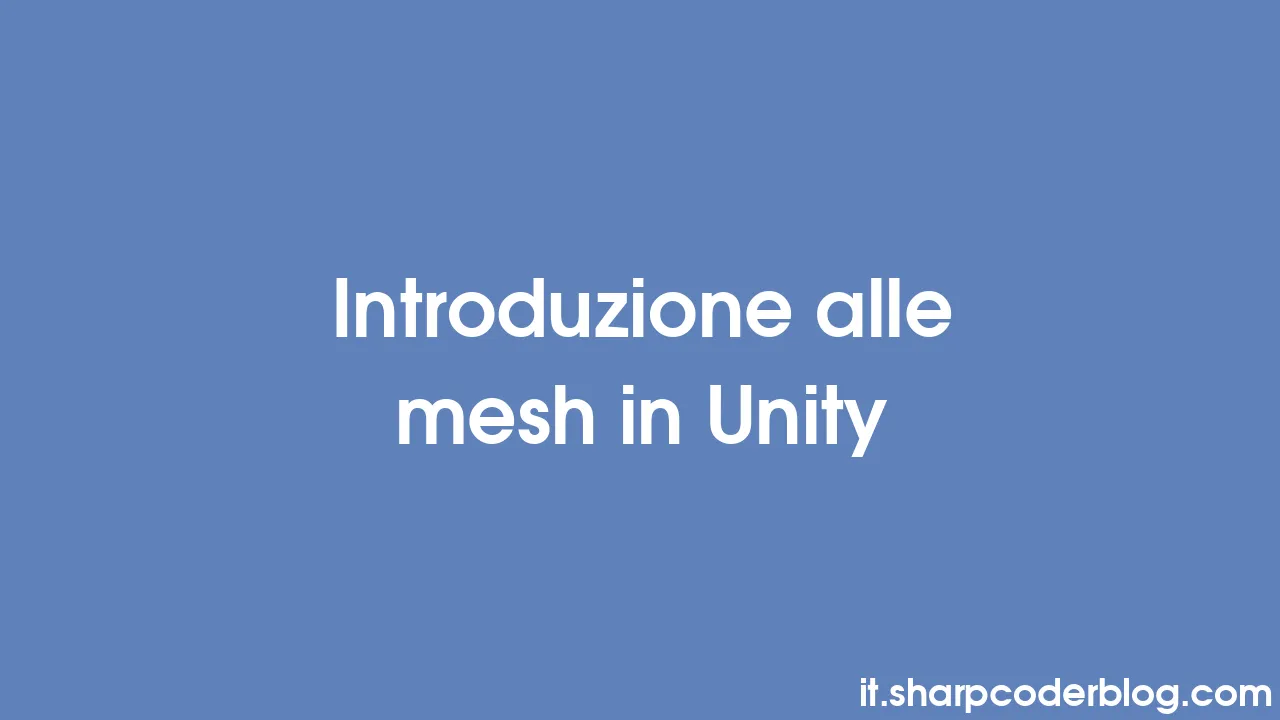Introduzione Alle Mesh In Unity Sharp Coder Blog