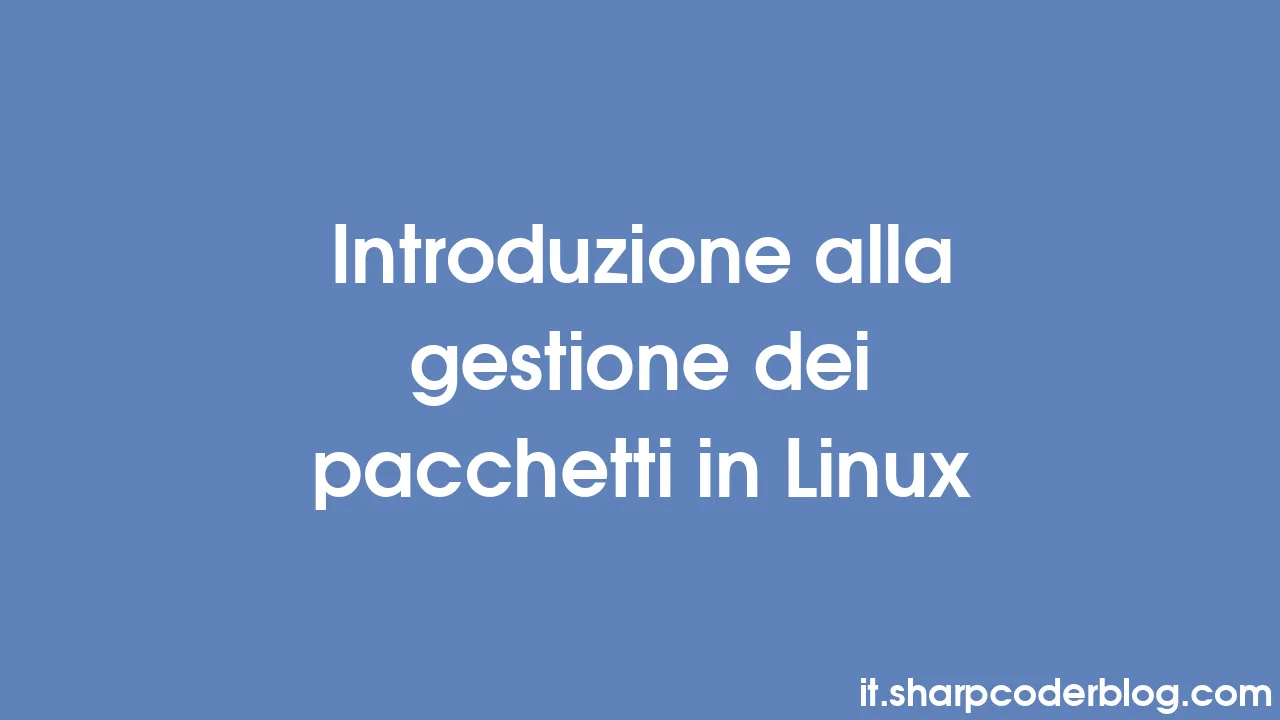 Introduzione alla gestione dei pacchetti in Linux | Sharp Coder Blog