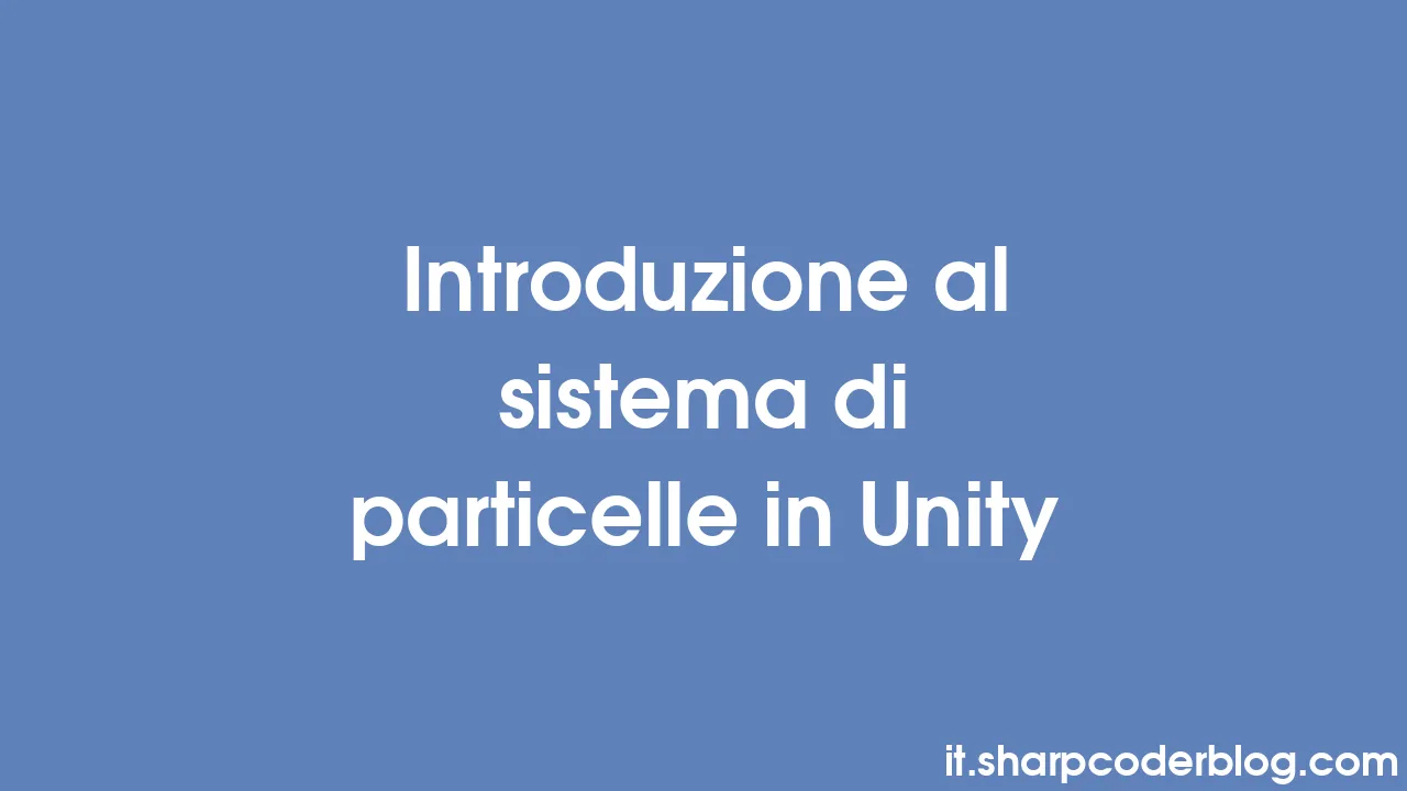 Introduzione Al Sistema Di Particelle In Unity Sharp Coder Blog