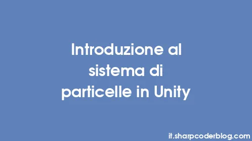 Introduzione al sistema di particelle in Unity - Thumbnail