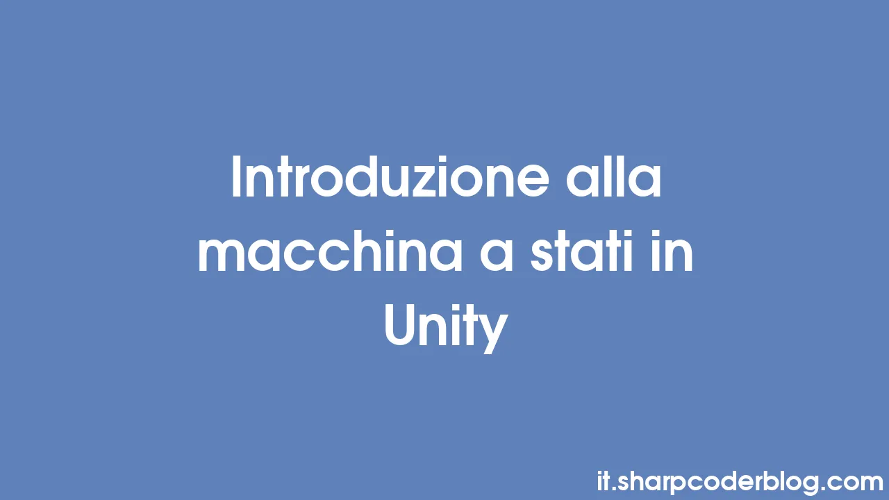 Introduzione alla macchina a stati in Unity | Sharp Coder Blog