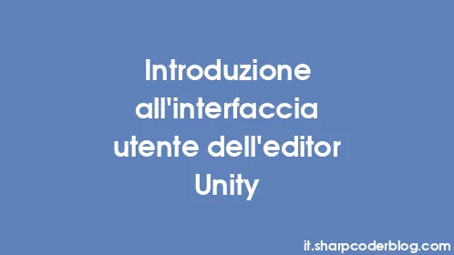 Introduzione all'interfaccia utente dell'editor Unity - Thumbnail