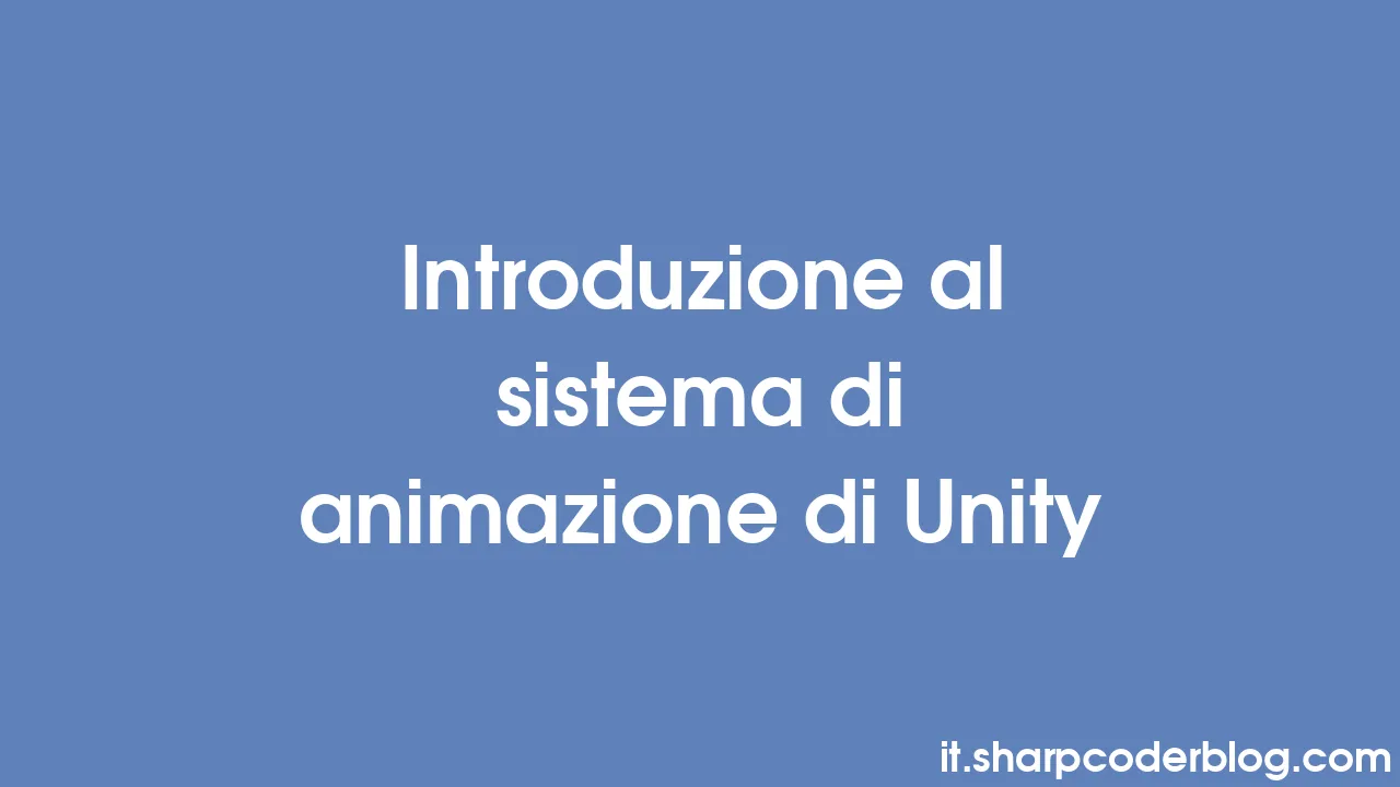 Introduzione Al Sistema Di Animazione Di Unity Sharp Coder Blog 1817