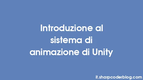 Introduzione al sistema di animazione di Unity - Thumbnail