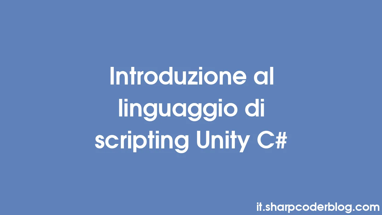 Introduzione Al Linguaggio Di Scripting Unity C Sharp Coder Blog 2730