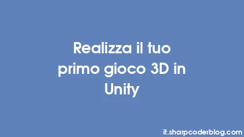 Realizza il tuo primo gioco 3D in Unity - Thumbnail