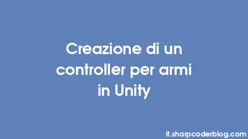 Creazione di un controller per armi in Unity - Thumbnail