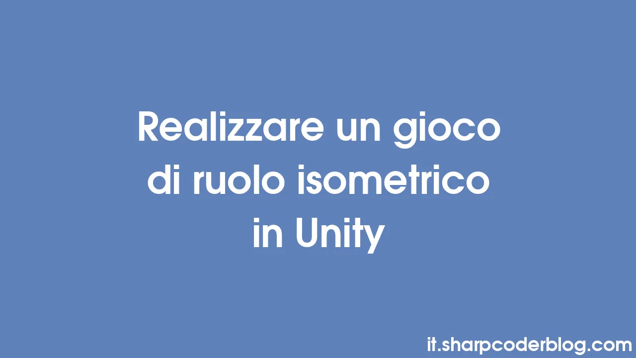 Realizzare Un Gioco Di Ruolo Isometrico In Unity Sharp Coder Blog 9114