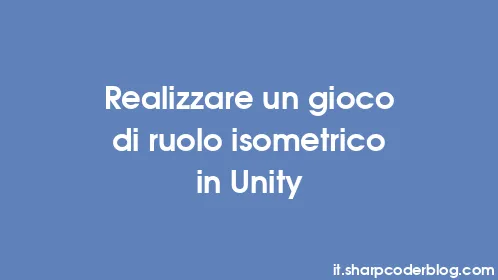 Realizzare un gioco di ruolo isometrico in Unity - Thumbnail