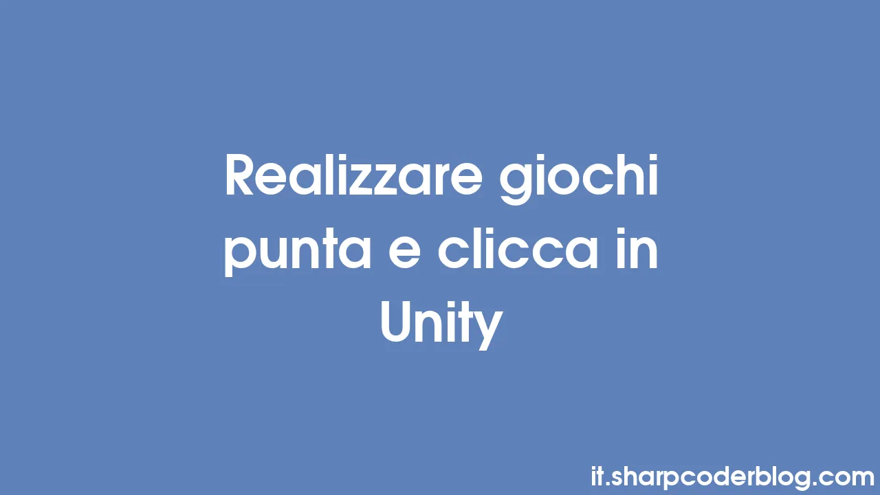 Realizzare giochi punta e clicca in Unity | Sharp Coder Blog