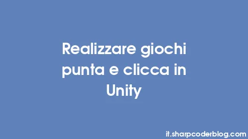 Realizzare giochi punta e clicca in Unity - Thumbnail