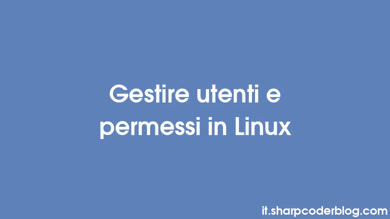 Gestire utenti e permessi in Linux | Sharp Coder Blog