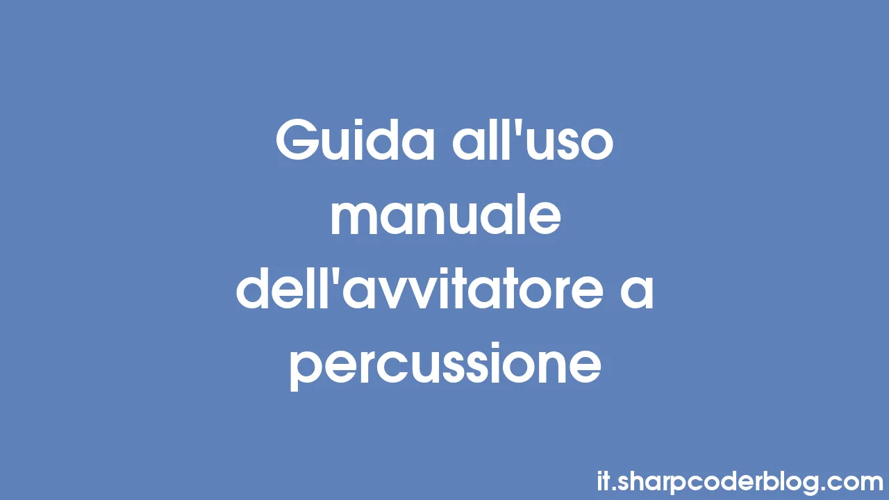 Guida all'uso manuale dell'avvitatore a percussione | Sharp Coder Blog